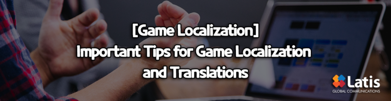 [Game Localization] Important Tips for Game Localization and ...