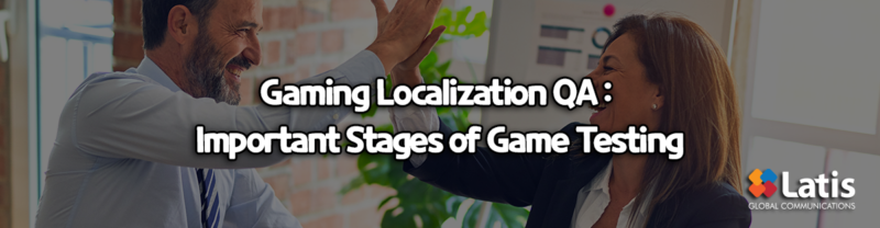 Gaming Localization Qa Important Stages Of Game Testing Latis Global 7958