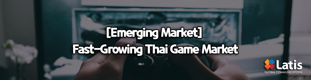 [Emerging Market] Fast-Growing Thai Game Market - Latis Global ...
