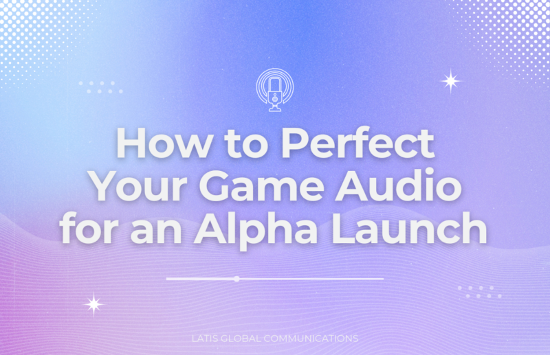 How to Perfect Your Game Audio for an Alpha Launch - Latis Global